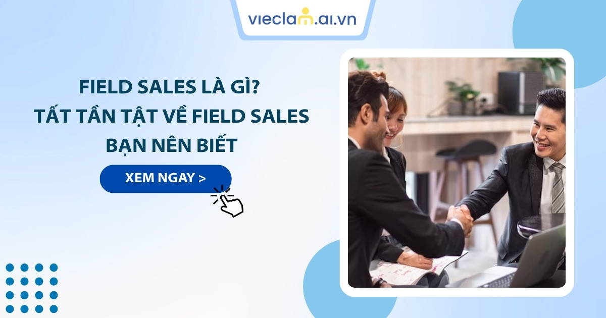 Field Sales là gì? Tất tần tật về Field Sales bạn nên biết